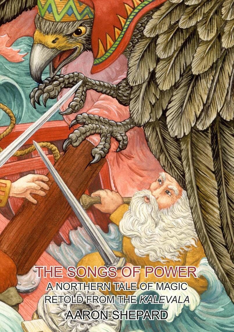 The Songs of Power: A Northern Tale of Magic, Retold from the Kalevala ...