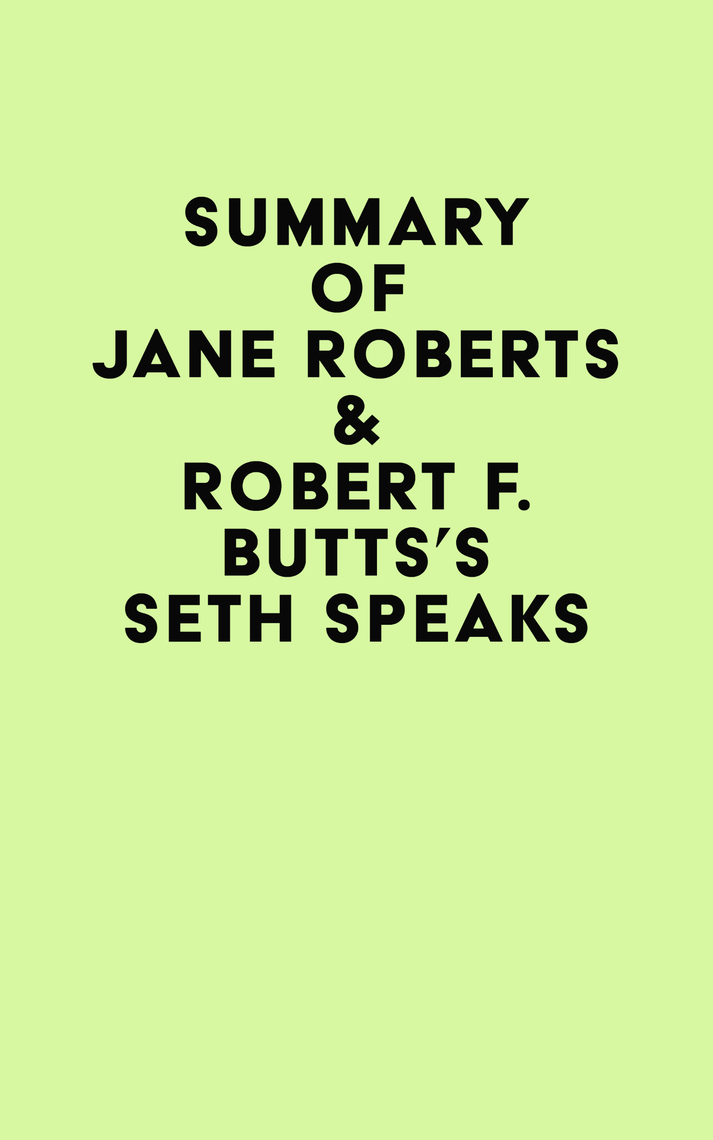 Summary of Jane Roberts & Robert F. Butts's Seth Speaks by IRB Media ...