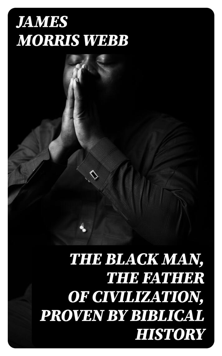 The Black Man, the Father of Civilization, Proven by Biblical History ...