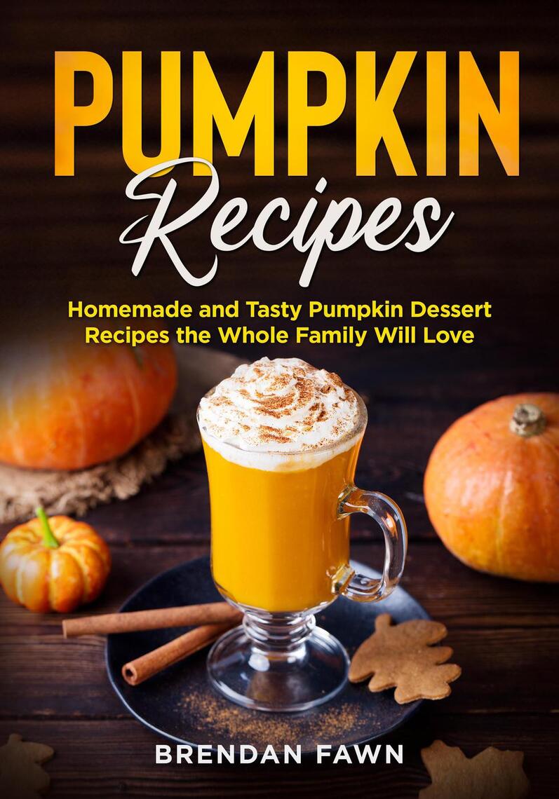 Pumpkin Recipes, Homemade and Tasty Pumpkin Dessert Recipes the Whole ...