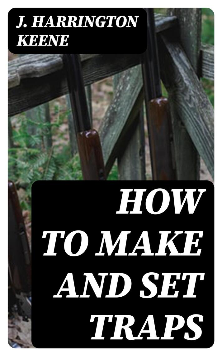 How to Make and Set Traps by J. Harrington Keene - Ebook | Everand