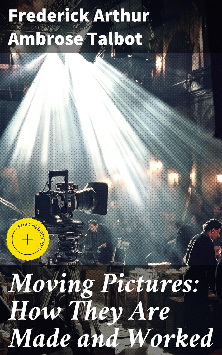 Moving Pictures: How They Are Made and Worked by Frederick Arthur ...