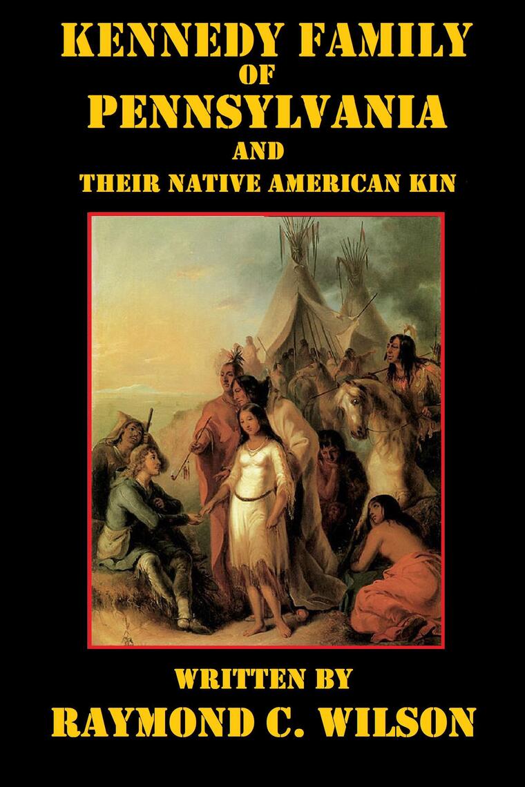 Kennedy Family of Pennsylvania and Their Native American Kin by Raymond ...