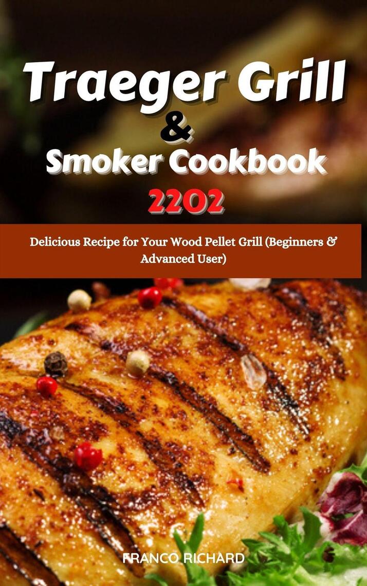Traeger Grill & Smoker Cookbook 2022 : Delicious Recipe for Your Wood ...