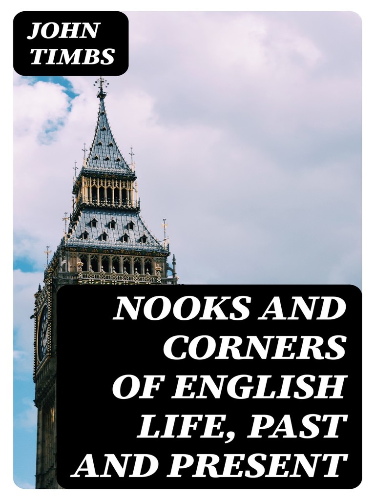 Nooks and Corners of English Life, Past and Present by John Timbs ...