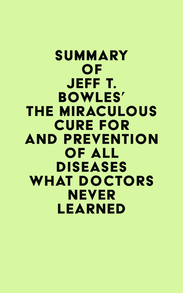 Summary of Jeff T. Bowles's The Miraculous Cure For and Prevention of ...