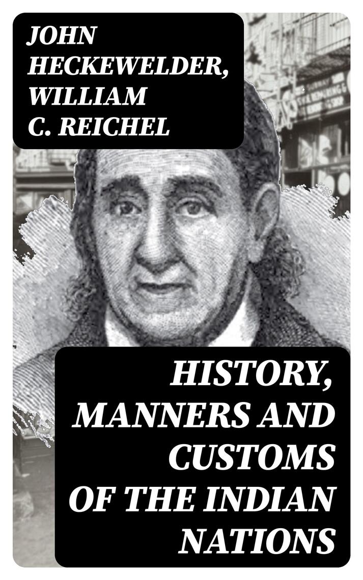 History, Manners and Customs of the Indian Nations by John Heckewelder, William C. Reichel ...