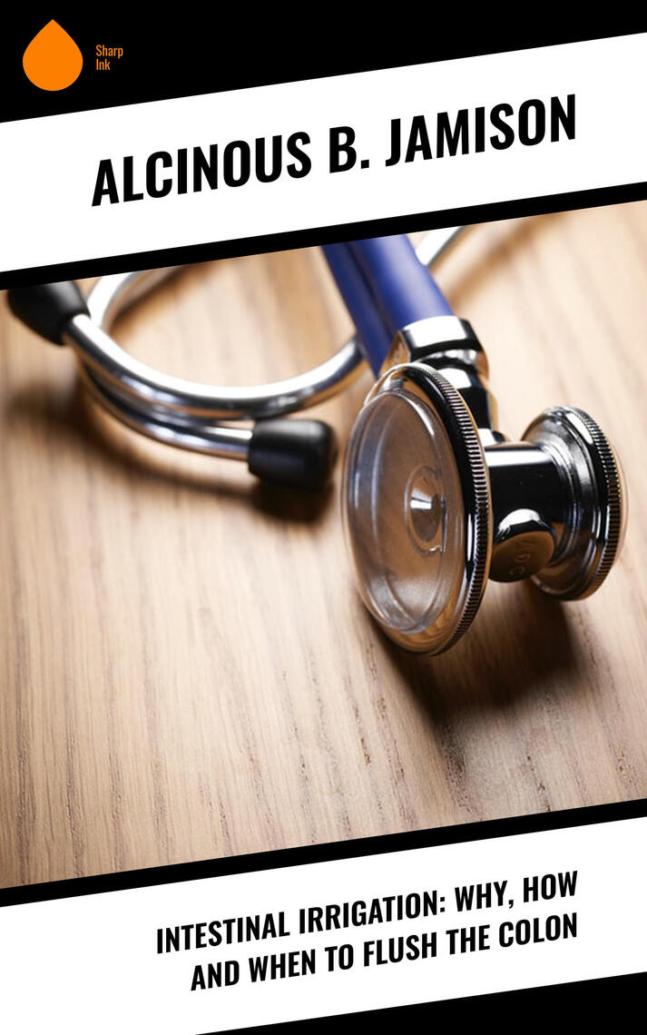 Intestinal Irrigation: Why, How and When to Flush the Colon by Alcinous ...