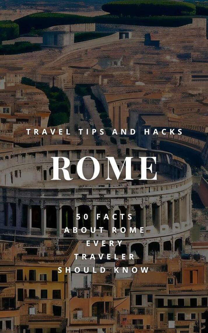 Rome Travel Tips and Hacks - 50 Facts About Rome Every Traveler Should ...