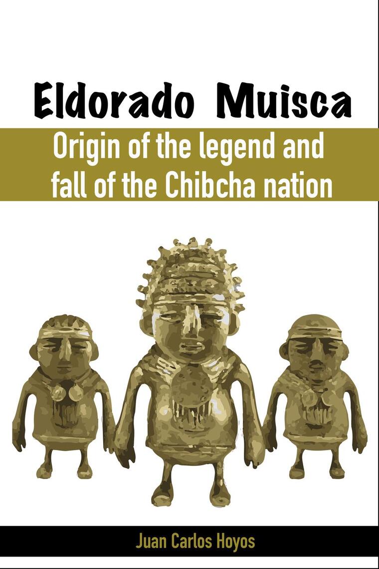 Eldorado Muisca, Origin of the Legend and Fall of the Chibcha Nation ...