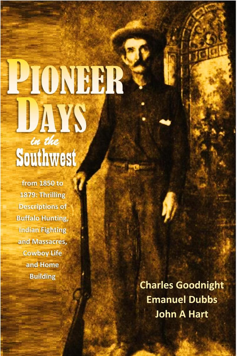 Pioneer Days in the Southwest from 1850 to 1879 by Charles Goodnight ...