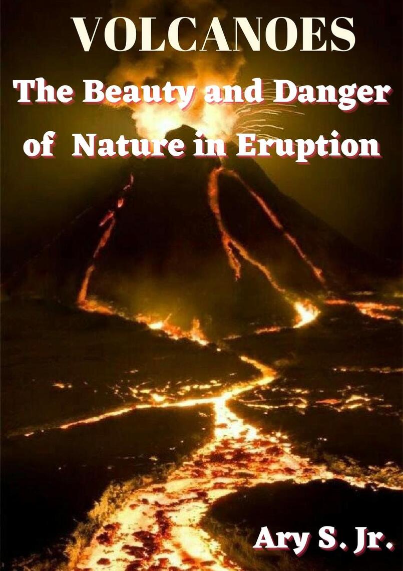 VOLCANOES The Beauty and Danger of Nature in Eruption by Ary S. Jr ...