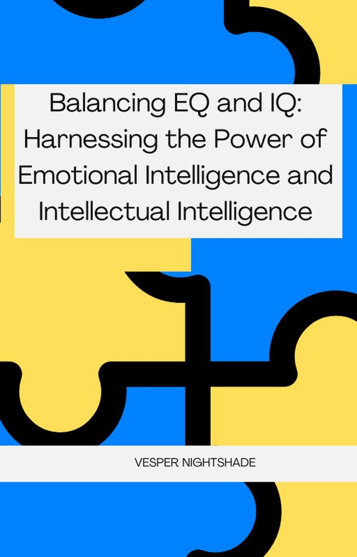 Balancing EQ and IQ: Harnessing the Power of Emotional Intelligence and ...