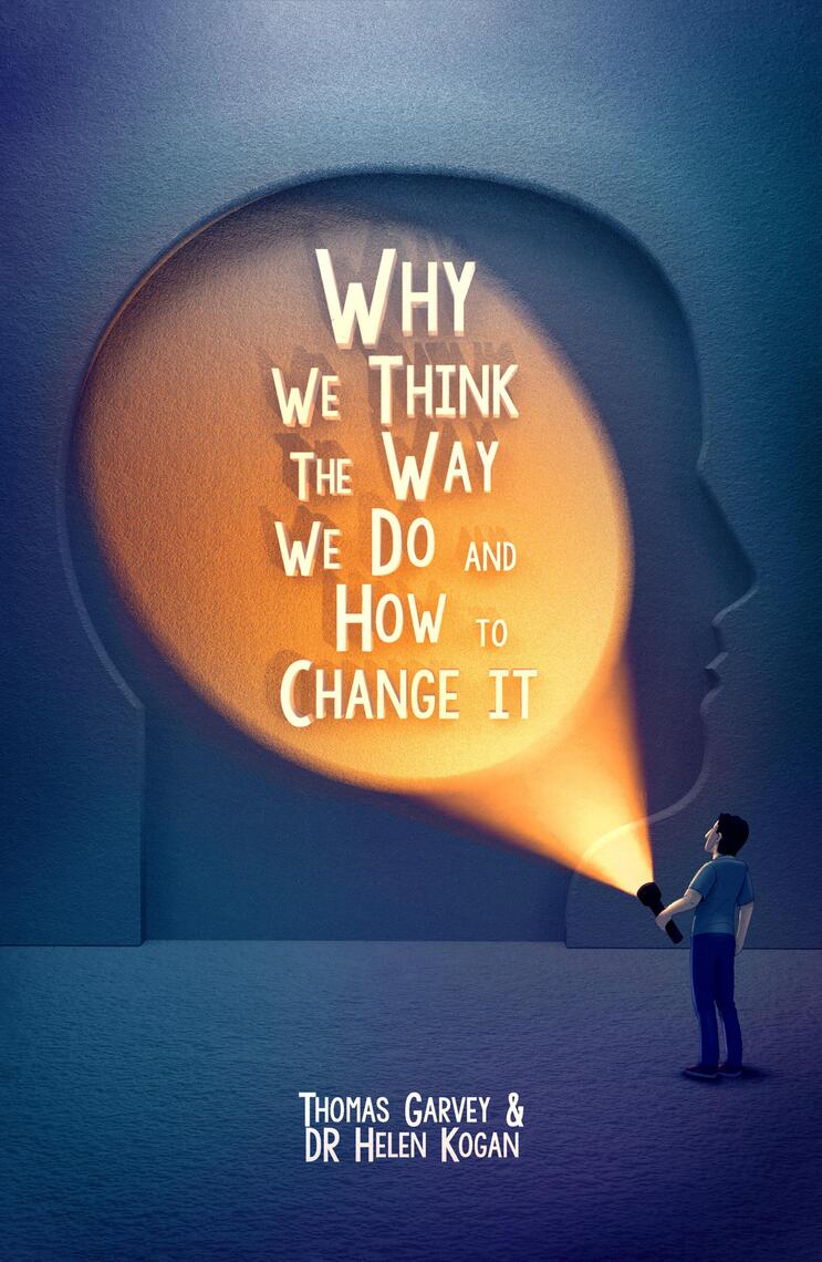 Why We Think The Way We Do And How To Change It by Thomas Garvey, Helen ...