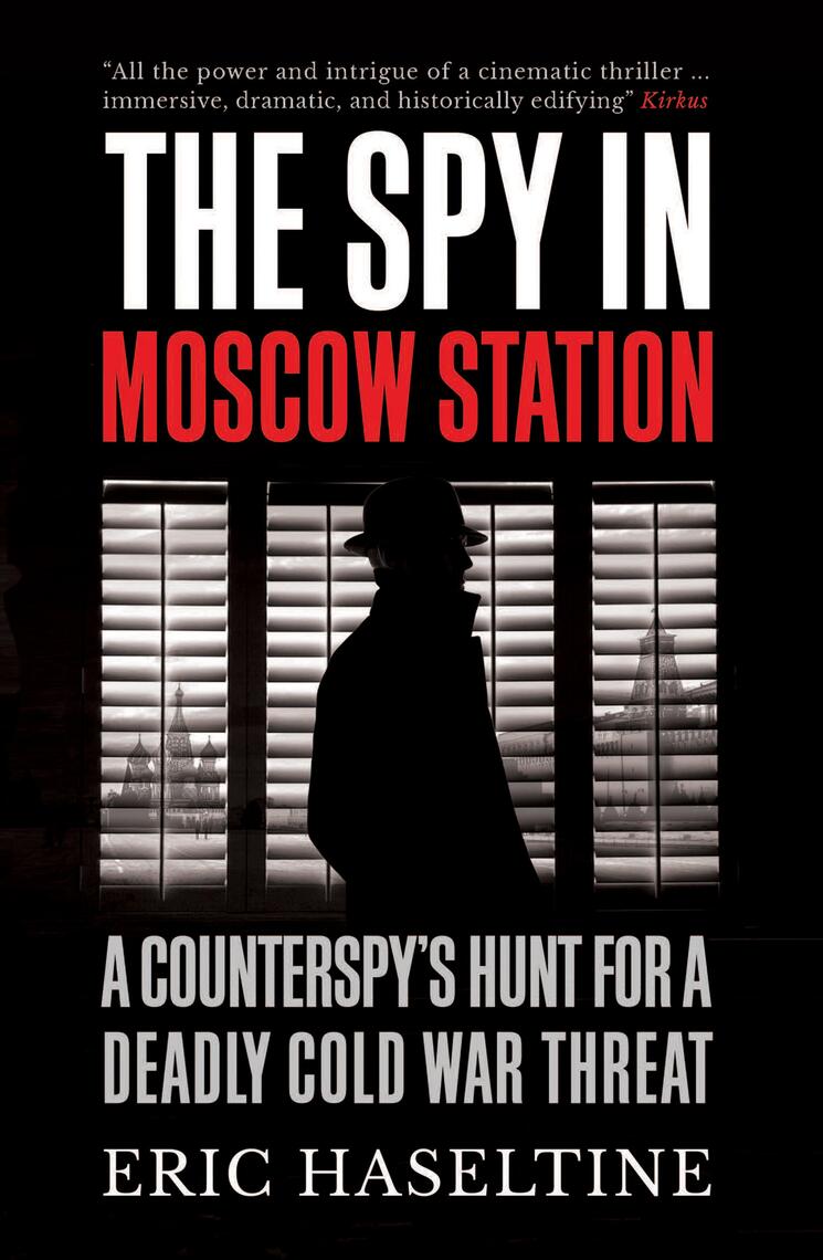 The Spy in Moscow Station by Eric Haseltine, Gen. Michael V. Hayden ...