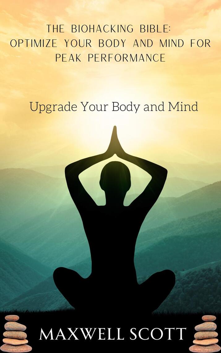 The Biohacking Bible: Optimize Your Body and Mind for Peak Performance ...