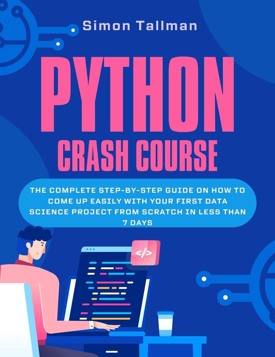 Python Crash Course: The Complete Step-By-Step Guide On How to Come Up Easily With Your First ...