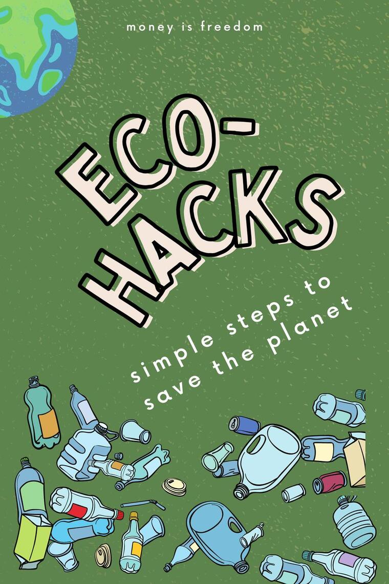 Eco-Hacks Simple Steps to Save The Planet by Money is Freedom (Ebook ...