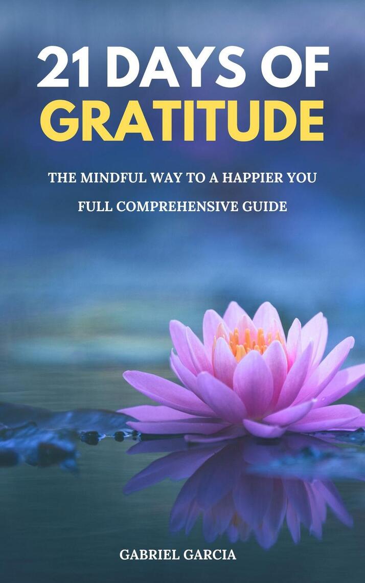 21 Days of Gratitude, The Mindful Way to a Happier You by Gabriel ...
