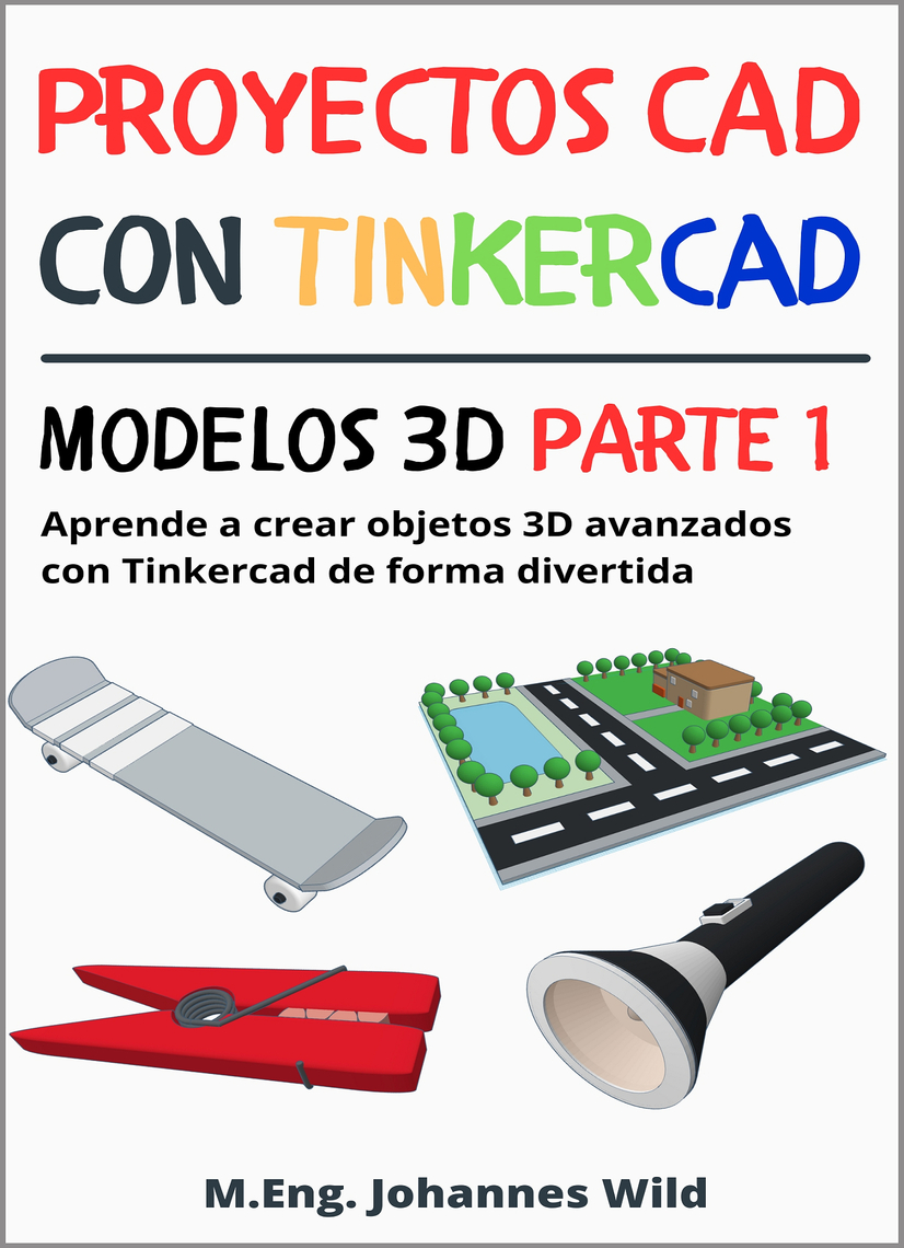Lee Proyectos Cad Con Tinkercad Modelos 3d Parte 1 De M Eng Johannes Wild Libro Electrónico