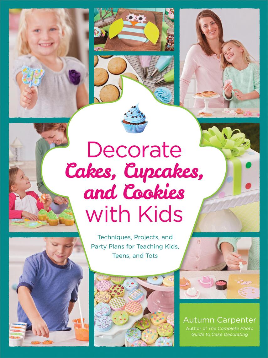 Decorate Cakes, Cupcakes, and Cookies with Kids by Autumn Carpenter ...