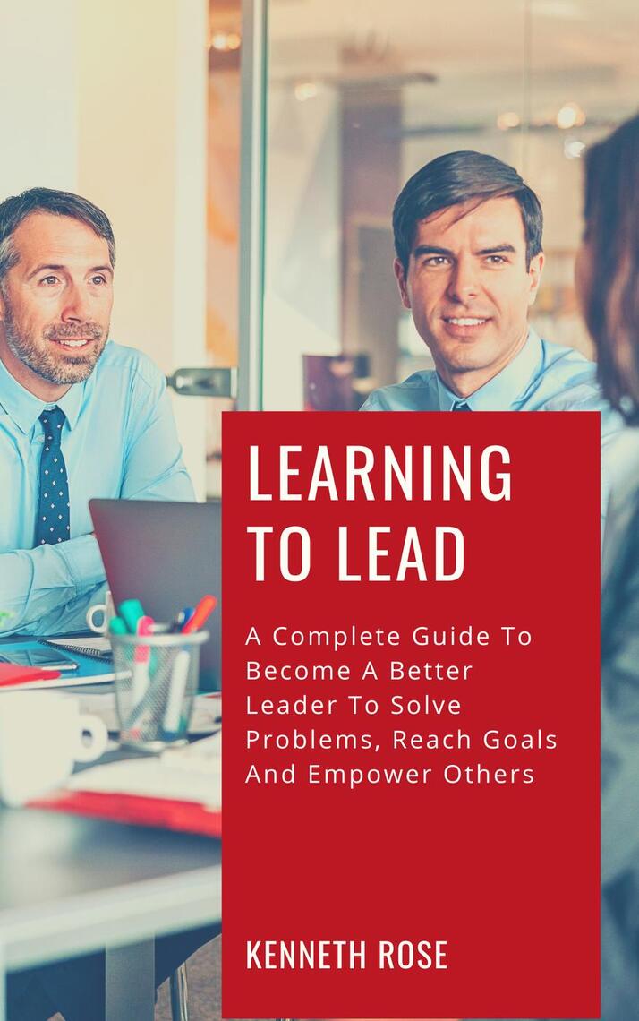 Learning To Lead - A Complete Guide To Become A Better Leader To Solve ...