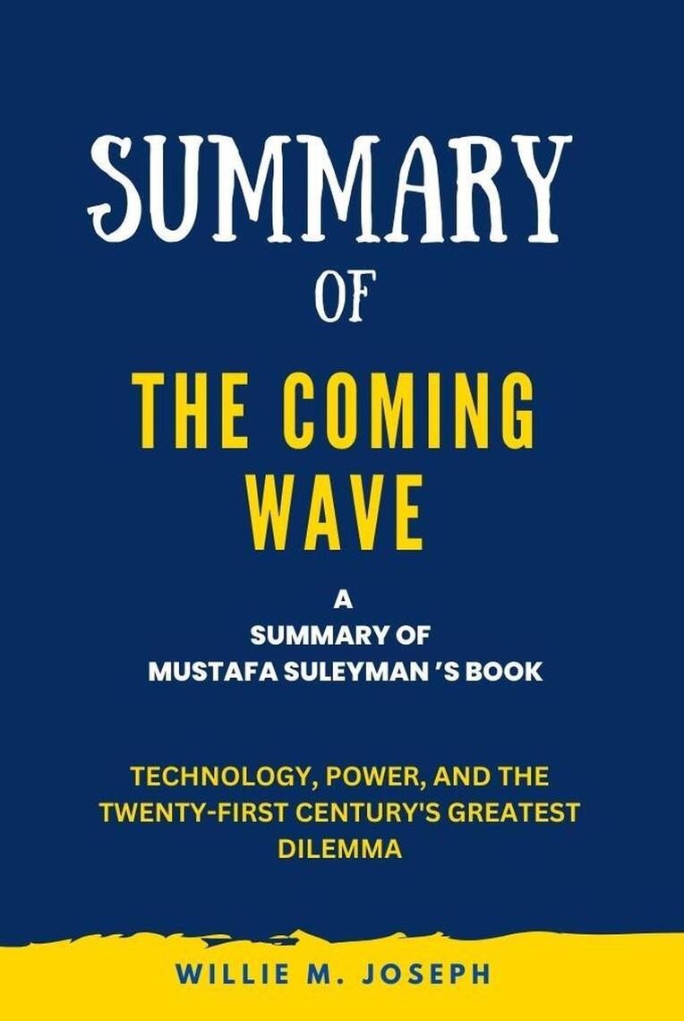 Summary of The Coming Wave By Mustafa Suleyman: Technology, Power, and ...