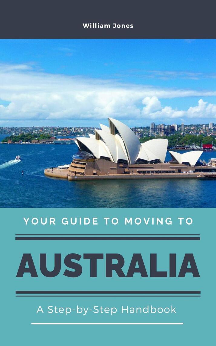 Your Guide to Moving to Australia: A Step-by-Step Handbook by William ...