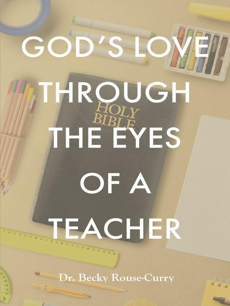 God's Love Through the Eyes of a Teacher by Dr. Becky Rouse-Curry ...