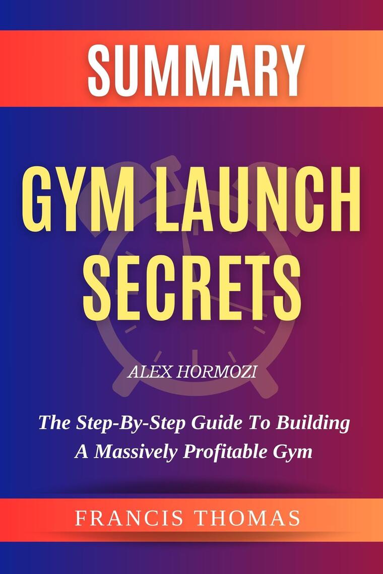 SUMMARY Of Gym Launch Secrets By Alex Hormozi by Francis Thomas - Ebook ...