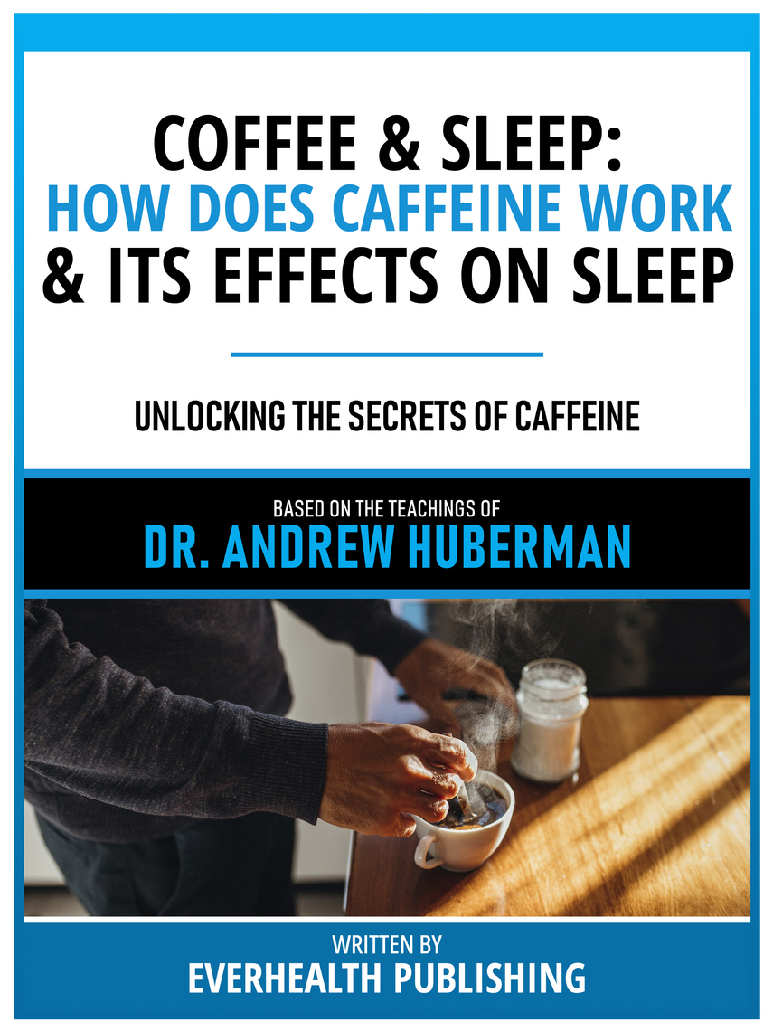 Coffee & Sleep: How Does Caffeine Work & Its Effects On Sleep - Based On The Teachings Of Dr ...