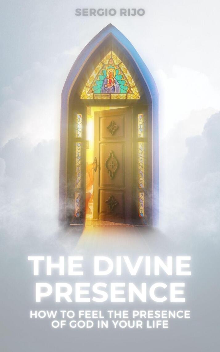 The Divine Presence: How to Feel the Presence of God in Your Life by ...