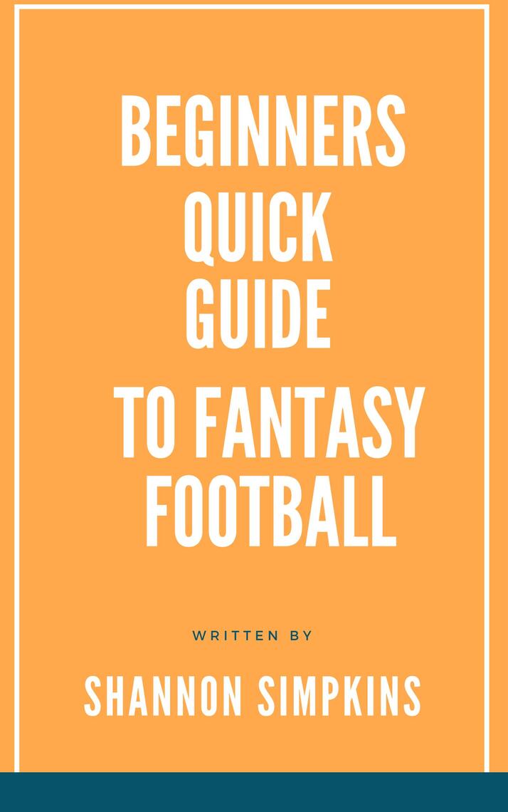Beginners Quick Guide to Fantasy Football by Shannon Simpkins (Ebook ...