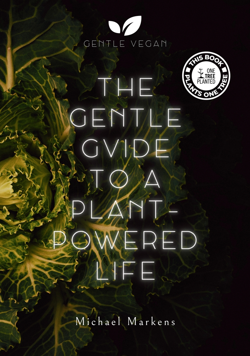 The Gentle Guide to a Plant-Powered Life by Michael Markens, Gentle ...