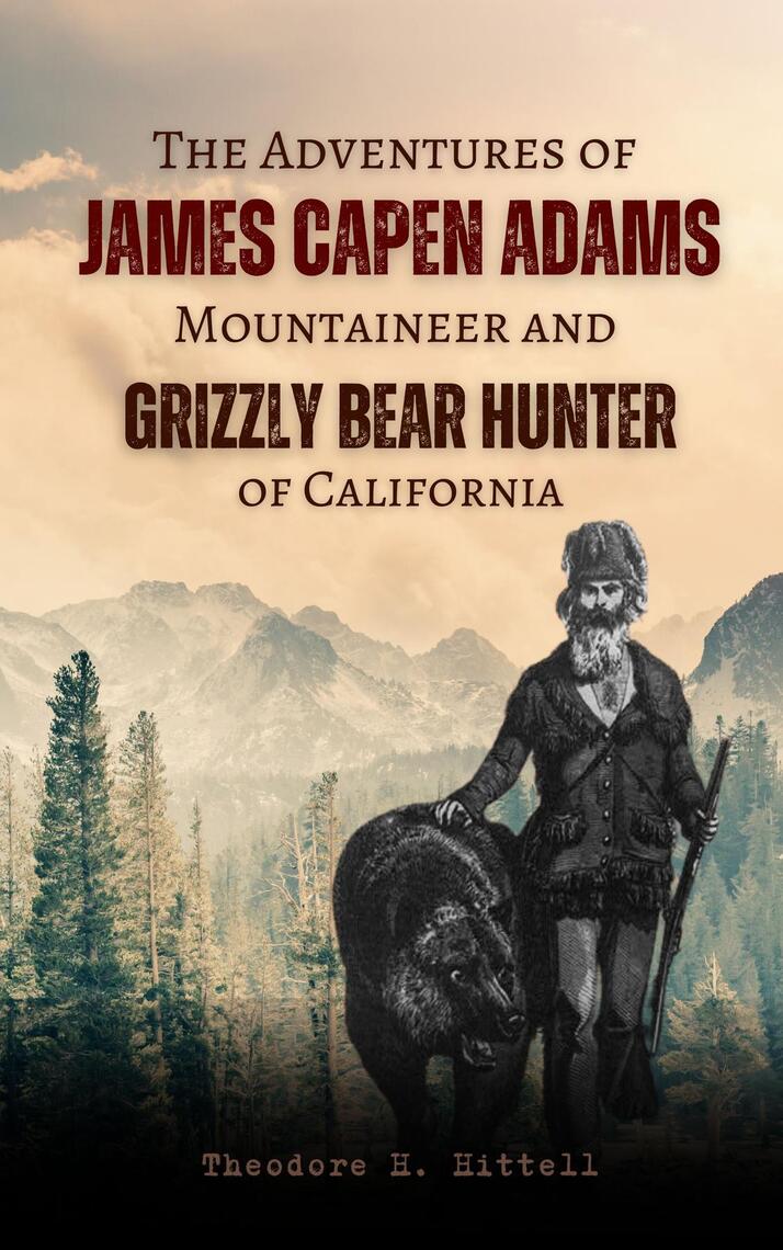 The Adventures of James Capen Adams Mountaineer and Grizzly Bear Hunter ...