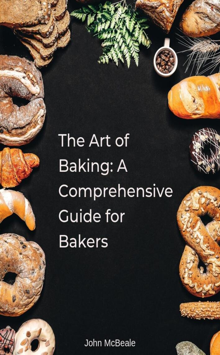 The Art of Baking: A Comprehensive Guide for Bakers by John McBeale ...