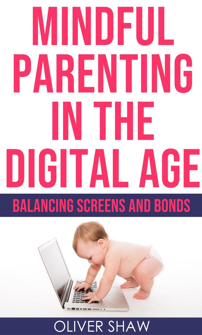Mindful Parenting in the Digital Age: Balancing Screens and Bonds by Oliver Shaw - Ebook | Everand