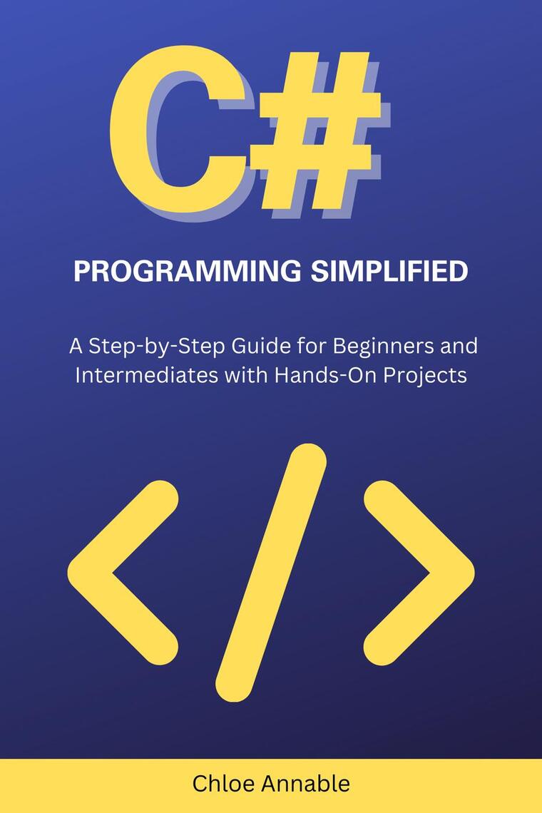 C Programming Simplified A Step By Step Guide For Beginners And Intermediates With Hands On