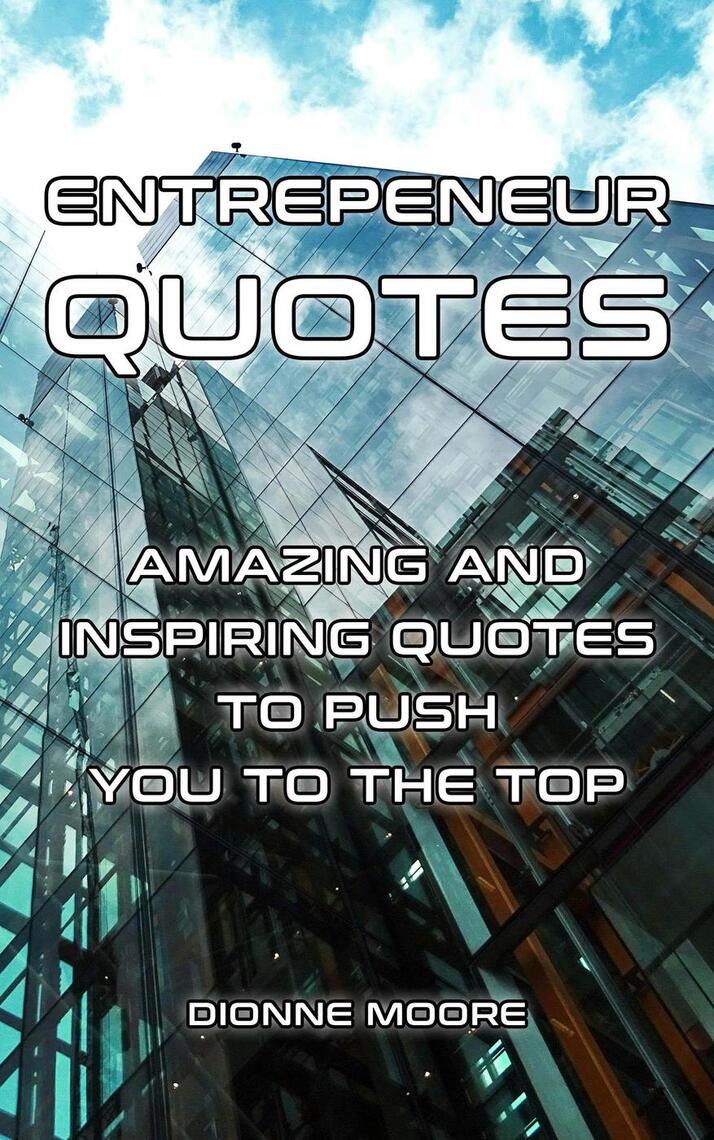 Entrepreneur Quotes: Amazing and Inspiring Quotes to Push To The Top by ...