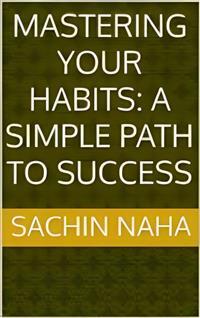 Mastering Your Habits: A Simple Path to Success by Sachin Naha (Ebook ...