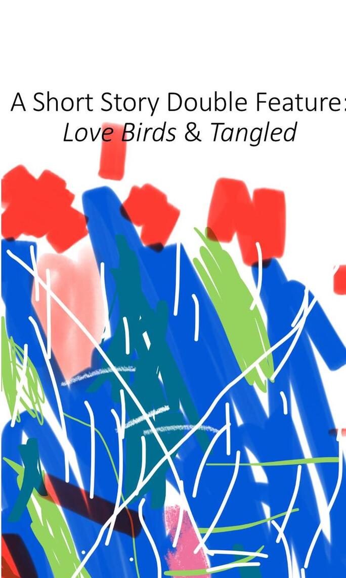 A Short Story Double Feature: Love Birds & Tangled by Justin Dalrymple ...