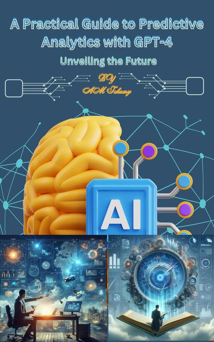 A Practical Guide to Predictive Analytics with GPT-4 by Ahmed Tohamy (Ebook) - Read free for 30 days