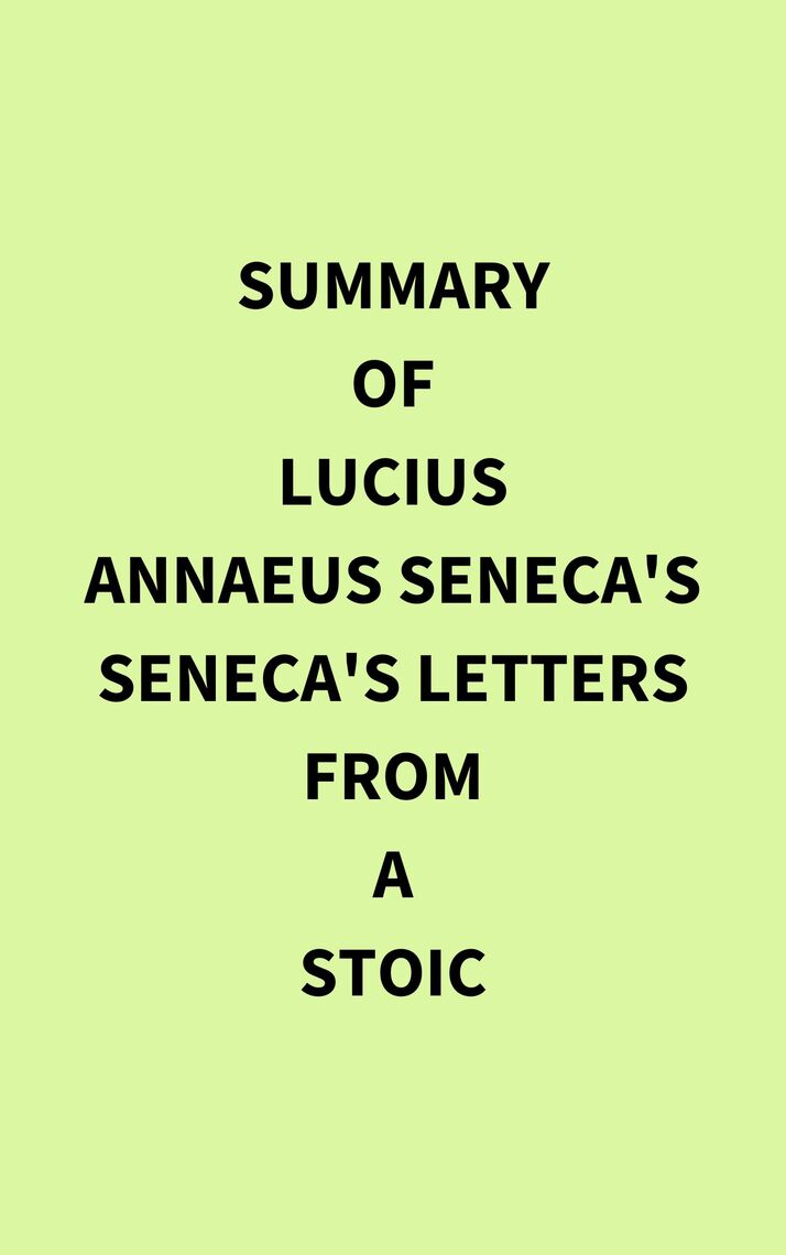 Summary of Lucius Annaeus Seneca's Seneca's Letters from a Stoic by IRB ...