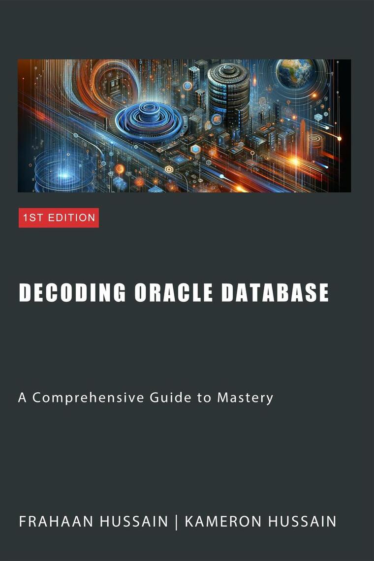 Decoding Oracle Database: A Comprehensive Guide to Mastery by Kameron Hussain, Frahaan Hussain ...