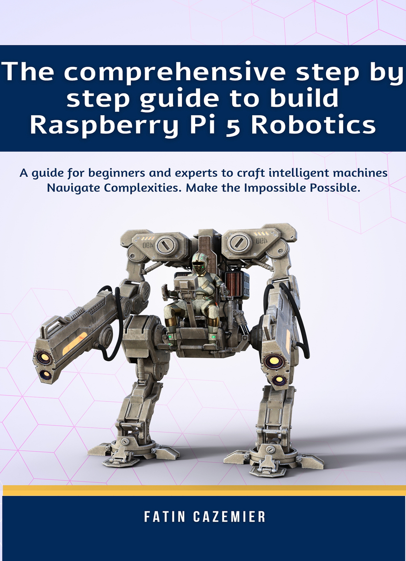 The comprehensive guide to build Raspberry Pi 5 Robotics by Fatin Cazemier (Ebook) - Read free ...