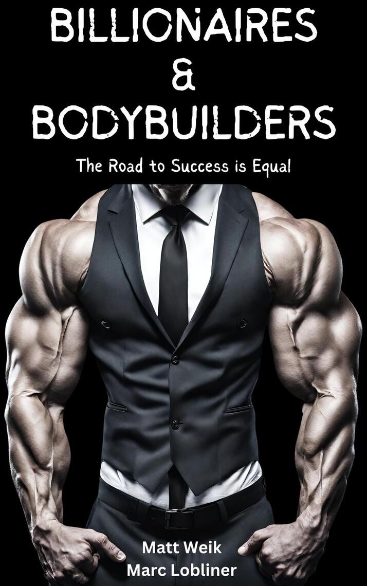 Billionaires & Bodybuilders: The Road to Success is Equal by Matt Weik ...
