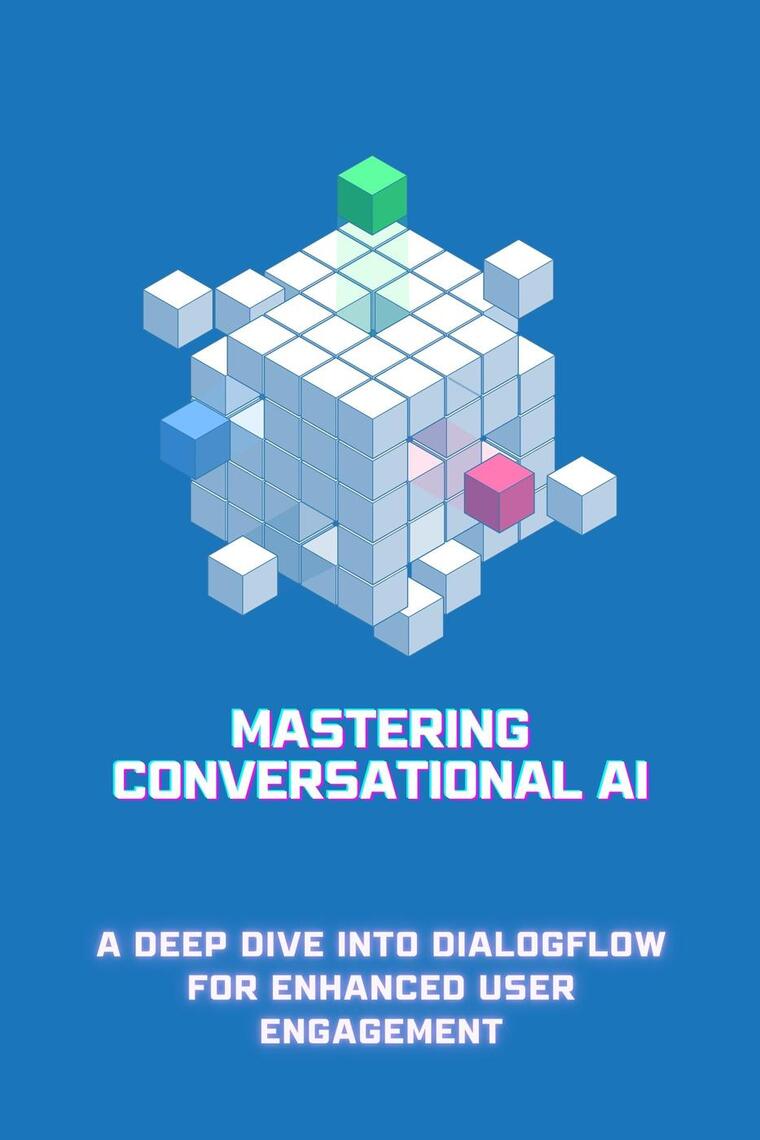 Mastering Conversational AI: A Deep Dive into Dialogflow for Enhanced User Engagement by Angela ...