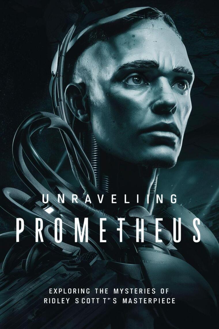Unraveling Prometheus: Exploring the Mysteries of Ridley Scott's ...