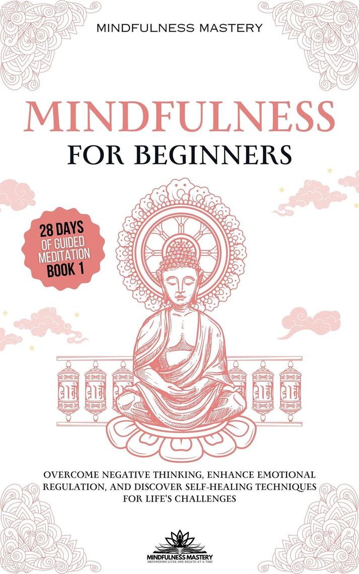 Mindfulness for Beginners: Overcome Negative Thinking, Enhance Emotional Regulation, and ...