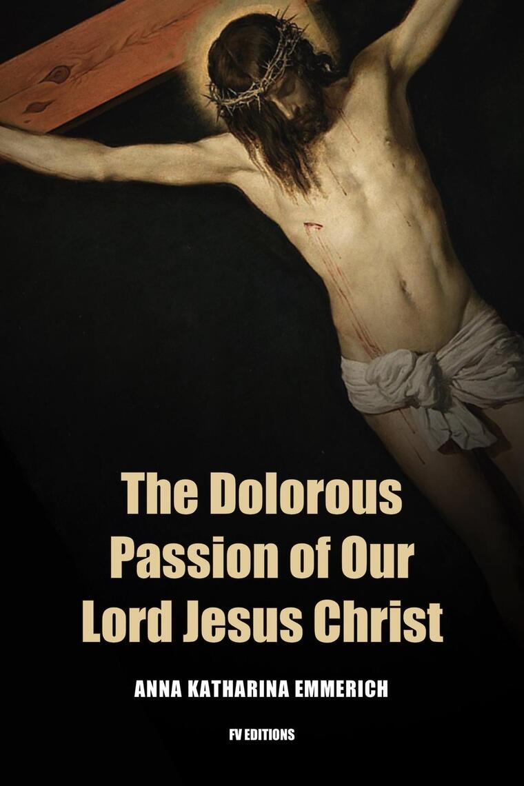 The Dolorous Passion of Our Lord Jesus Christ by Anna Khatarina ...